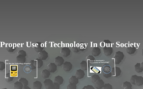 Proper Use of Technology In Our Society by Jarvis Humlick on Prezi