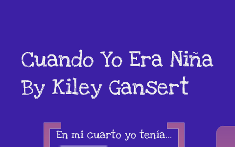Cuando Yo Era Niña by Kiley Gansert on Prezi