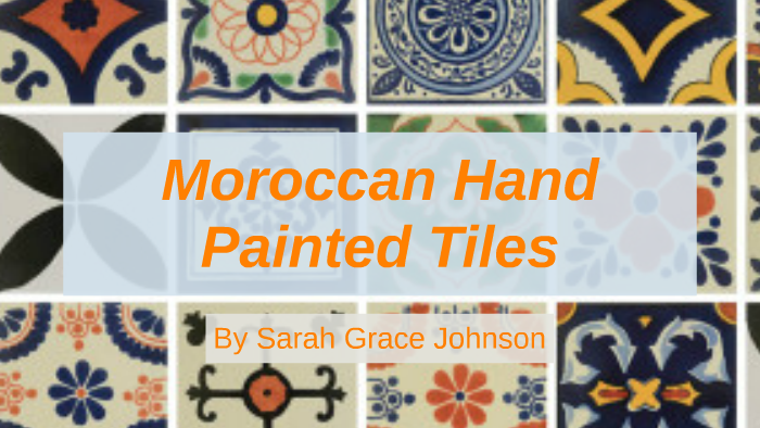 Moroccan Hand Painted Tiles by Sarah Grace Johnson on Prezi