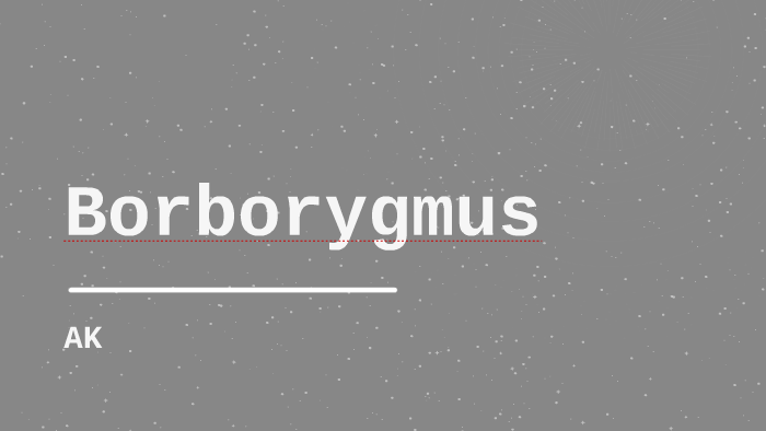 Borborygmus by amanda jo on Prezi