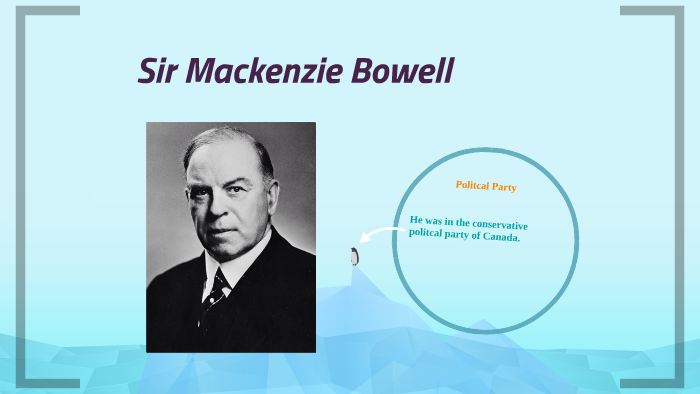 Sir Mackenzie Bowell by kerveio finley on Prezi