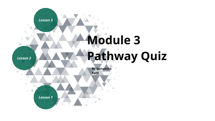 Module 3 Pathway Quiz by Samantha Kuni on Prezi