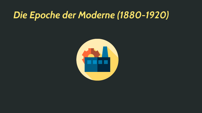 Die Epoche der Moderne (1880-1920) by Pascal Woitke on Prezi