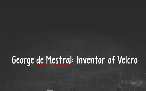 George de Mestral: Inventor of Velcro by Pam Mrowinski on Prezi