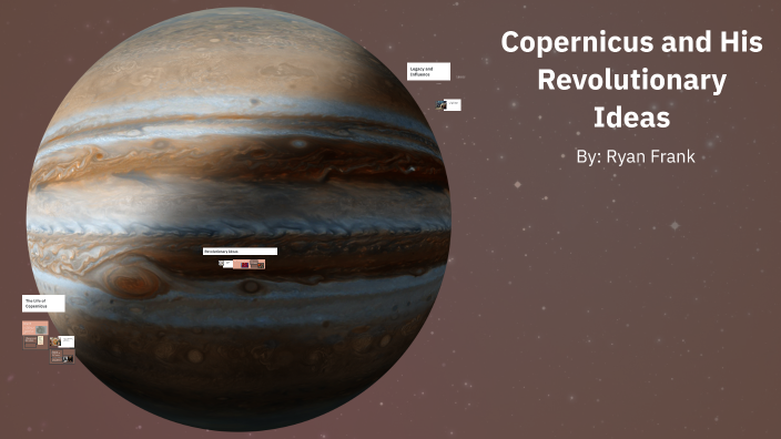 Copernicus and His Revolutionary Ideas by Ryan Frank on Prezi