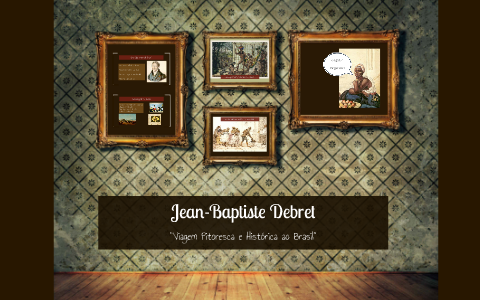 Jean-Baptiste Debret by Joe Pescatore on Prezi