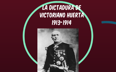 la dictadura de Victoriano Huerta by fernando amador martinez on Prezi