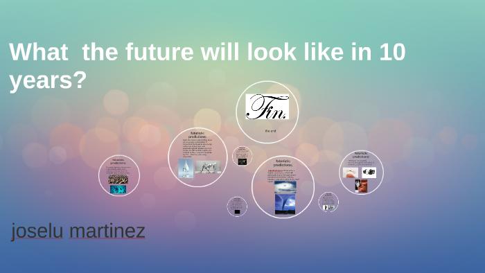 how the future will look like in 10 years? by joselu martinez on Prezi