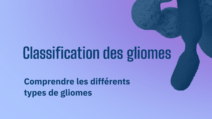 Classification des gliomes by Desier Kylian on Prezi