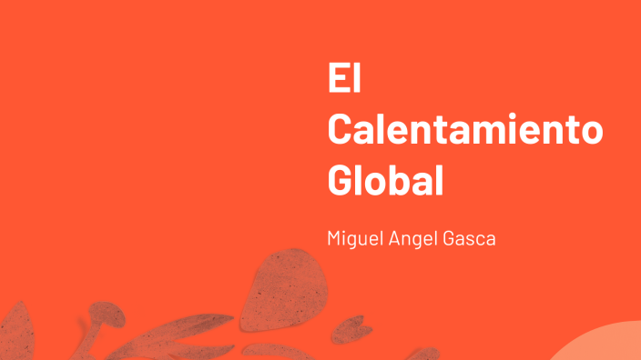 El Calentamiento Global by Miguel Angel Gasca Loper on Prezi