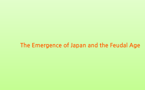 The Emergence of Japan and the Feudal Age by Jocelyn Imburgia on Prezi