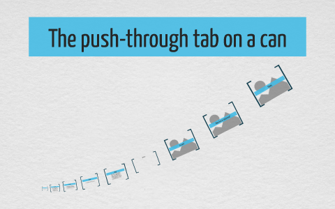 The push-through tab on a can by Fallon Hale on Prezi