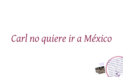 Carl no quiere ir a México by Kassidy Cook on Prezi