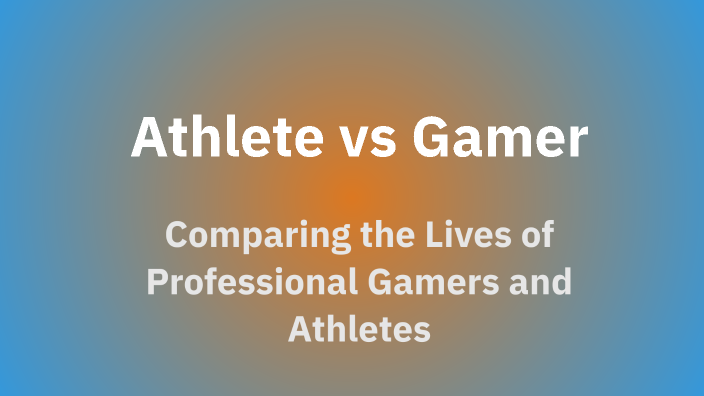 Athlete vs Gamer by sophia culp on Prezi
