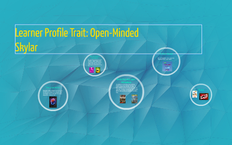 Learner Profile Trait: Open-Minded by Kathy Thomas on Prezi
