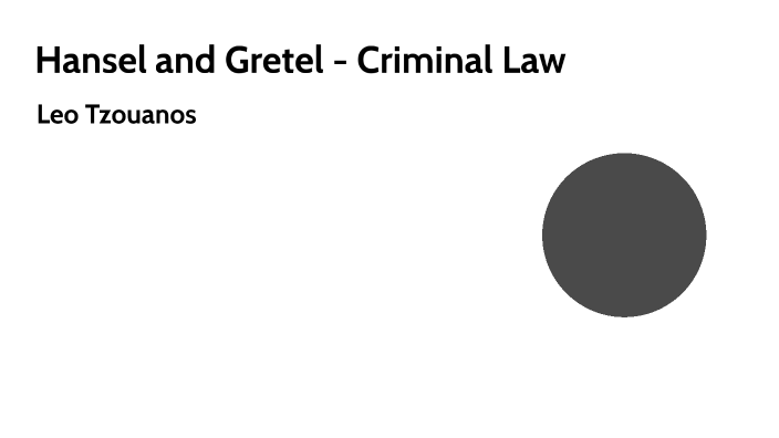 Hansel and Gretel - Criminal Law by Elias Tzouanos on Prezi