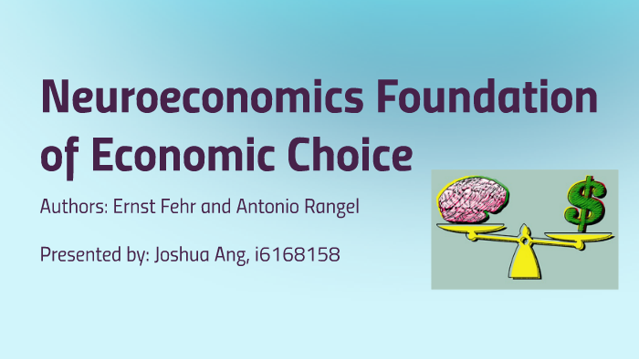 Neuroeconomics Foundation of Economic Choice by joshua ang