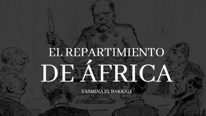 EL REPARTIMIENTO DE ÁFRICA by Yasmina El Bakkali on Prezi