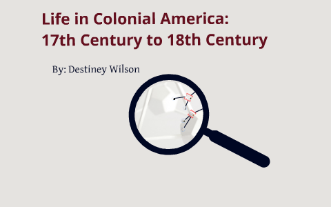 Life in Colonial America: 17th century to 18th century by Destiney ...