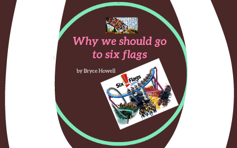 Why we should go to six flags by Bryce Howell on Prezi