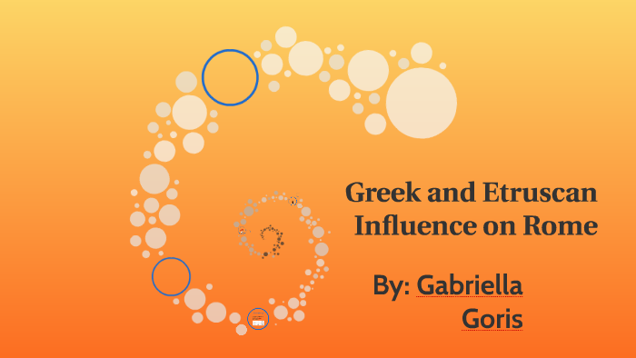 Greek and Etruscan Influence on Rome by Gabby G on Prezi