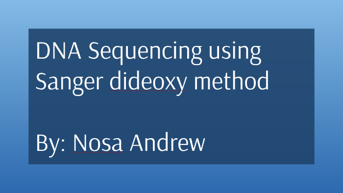 DNA Sequencing using Sanger dideoxy method by Nosa Andrew on Prezi