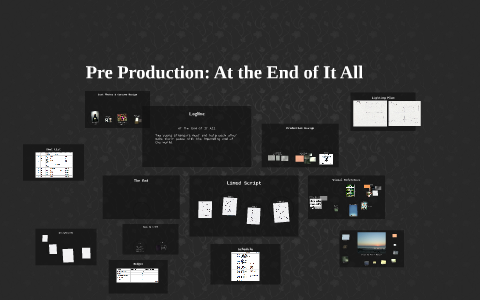 Pre Production: At the End of It All by Sara Chaisson on Prezi