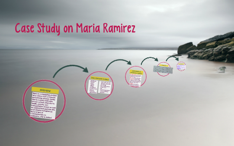 Case Study on Maria Ramirez by Morgan Lynch on Prezi