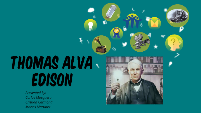 Thomas alva edison by carlos mosquera on Prezi