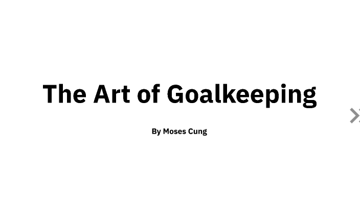 The Art of Goalkeeping by Moses Cung on Prezi