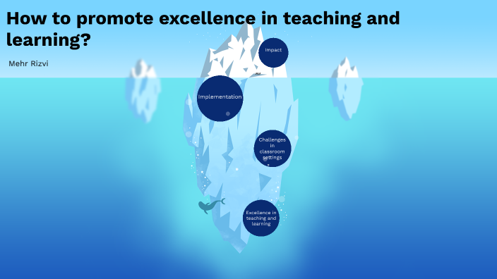 How to promote excellence in teaching and learning by Mehr Rizvi on Prezi