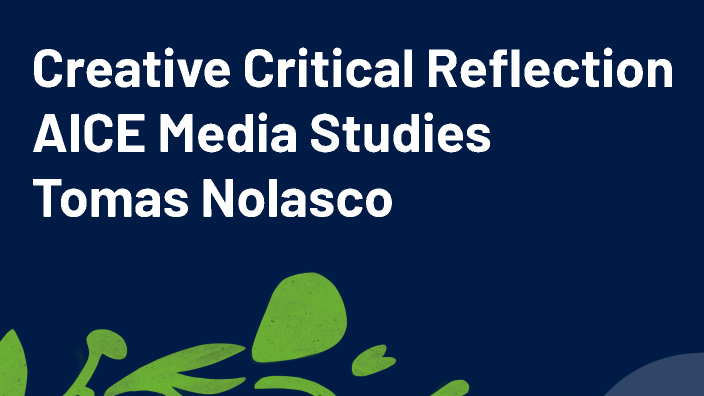 AICE Media Studies Creative Critical Reflection by Tomas Nolasco on Prezi