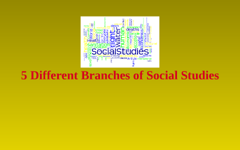 5 Different Branches of Social Studies by Madison Kubal on Prezi