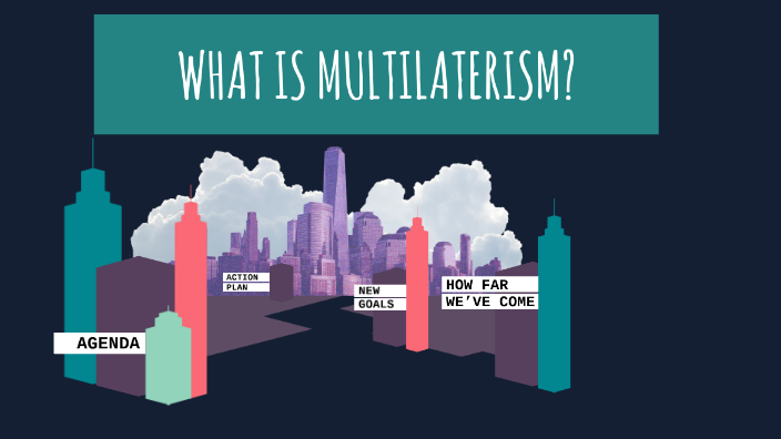 WHAT IS MULTILATERISM? by RajNandani Sinha on Prezi