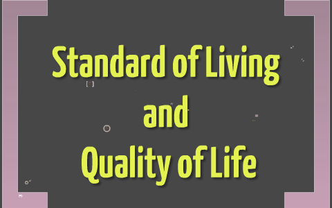 Quality of Life vs Standard of Living by anna morris on Prezi