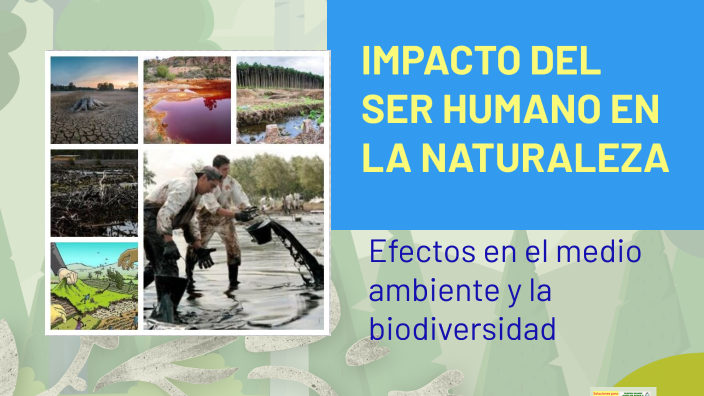 IMPACTO DEL SER HUMANO EN LA NATURALEZA by HENRY QUISPE on Prezi