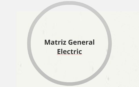 Matriz General Electric by Gustavo Ordaz on Prezi