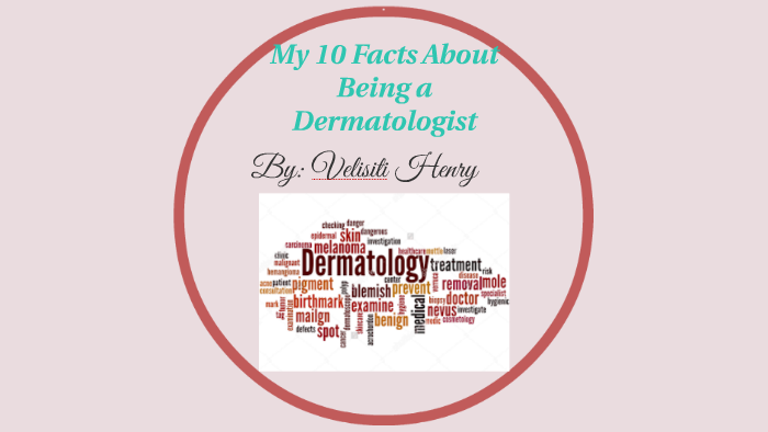 My 10 Facts About Being a Dermatologist by Velisiti Henry on Prezi