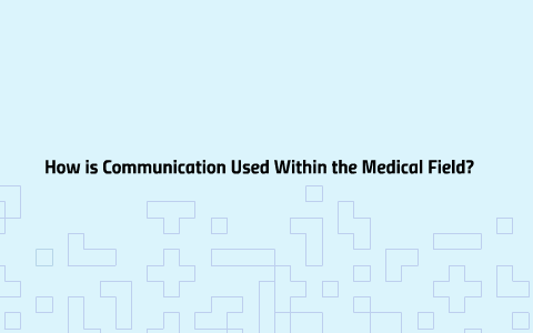 How is Communication Used Within the Medical Field? by on Prezi