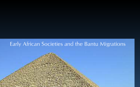 Early African Society and Bantu Migrations by Daniel Whalen on Prezi