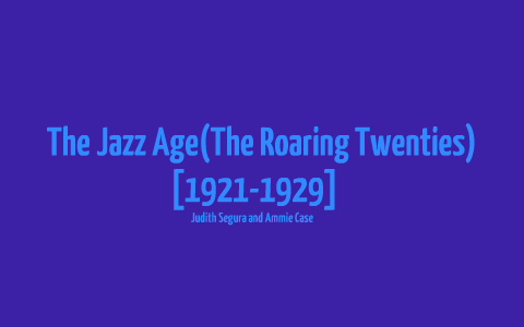 The Jazz Age(1921-1929) by judith segura on Prezi