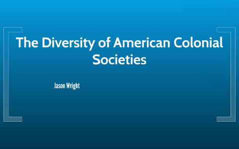 The diversity of american colonial societies by jason wright on Prezi