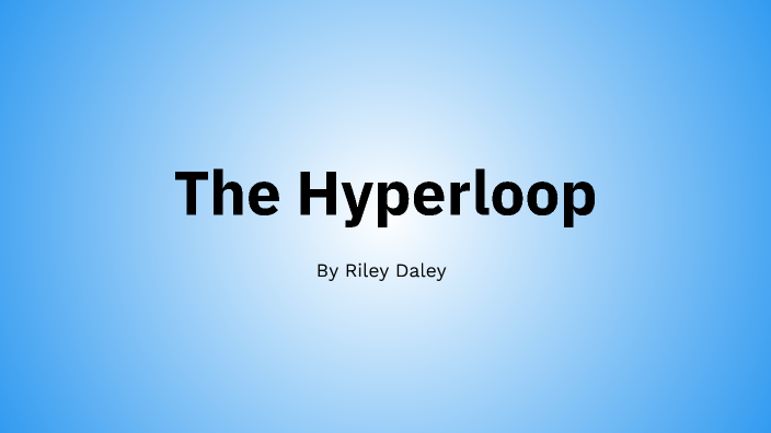 hyperloop by riley daley on Prezi