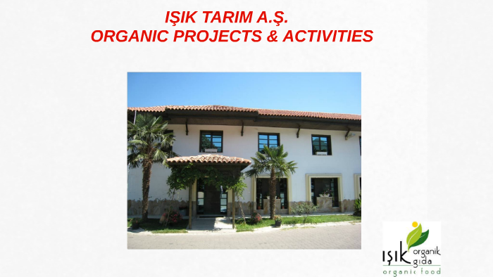 IŞIK TARIM A.Ş. ORGANIC PROJECTS&ACTIVITIES by hatice kara on Prezi