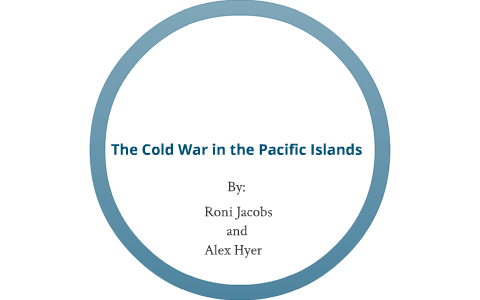 The Cold War and the South Pacific by Alex Hyer on Prezi