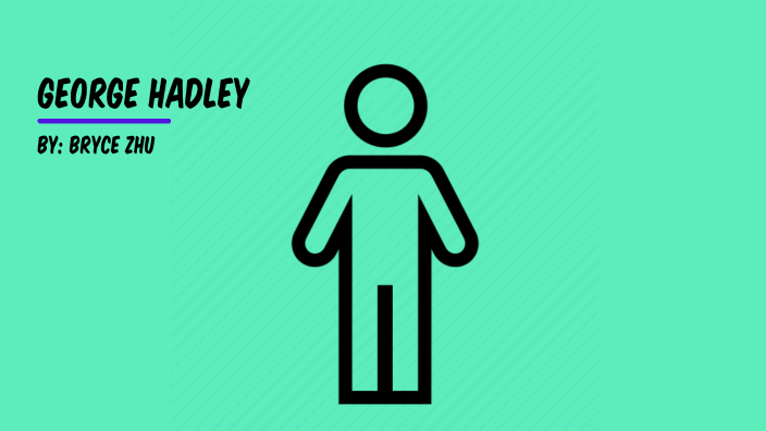 George Hadley by Bryce Zhu on Prezi