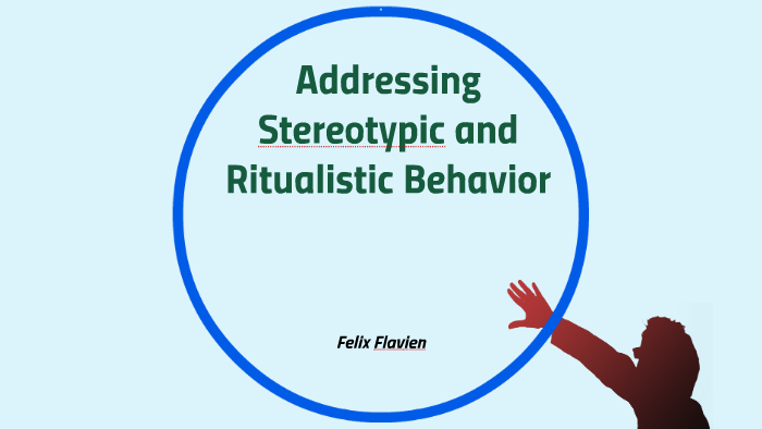 Addressing Stereotypic and Ritualistic Behavior by FELIX FLAVIEN on Prezi