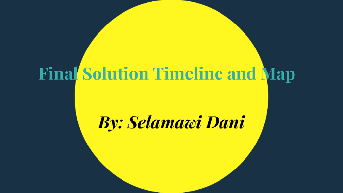 Final Solution Timeline and Map by $elamoney Dollar on Prezi