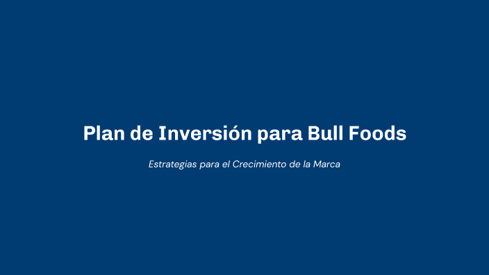 Plan de Inversión para Bull Foods by Juan-Ignacio Flores Ahlers on Prezi