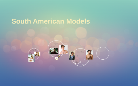 South American Models by kashmyre meixel on Prezi